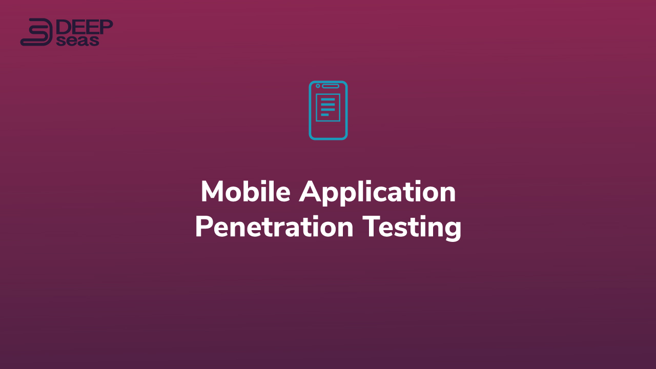 Mobile Application Penetration Testing by DeepSeas RED - DeepSeas Mobile Application Penetration Testing by DeepSeas RED - DeepSeas